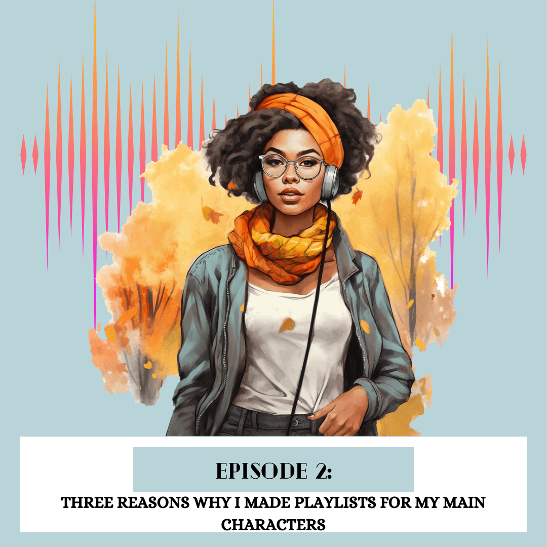 Episode 2: Three Reasons Why I made Playlists for My Main Characters